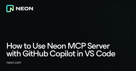 How To Use Neon Mcp Server With Github Copilot In Vs Code Neon Guides