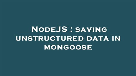 Nodejs Saving Unstructured Data In Mongoose Youtube