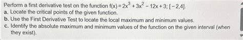 Solved Perform A First Derivative Test On The Function Chegg