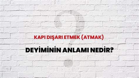 Kapı dışarı etmek atmak Deyiminin Anlamı Nedir Habertürk