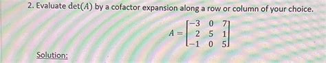 solved evaluate det a ﻿by a cofactor expansion along a row