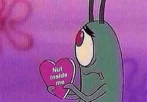 Plankton Holding A Heart Up That Says Nut Inside Me 😳 Know Your Meme