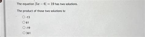 Solved The Equation ∣5x−6∣ 19 Has Two Solutions The Product