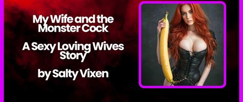My Wife And The Monster Cock A Sexy Loving Wives Story By Salty Vixen