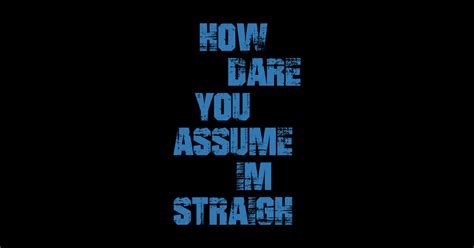 How Dare You Assume Im Straigh Design Assume Sticker Teepublic