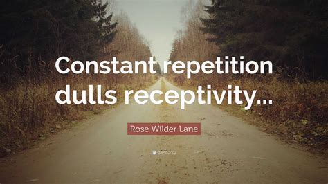 Rose Wilder Lane Quote “constant Repetition Dulls Receptivity”