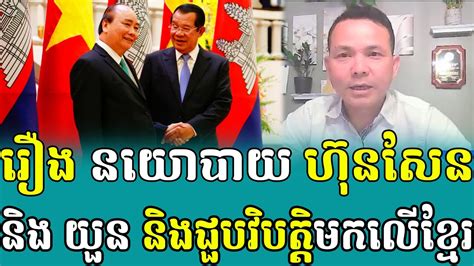 រឿង នយោបាយ ហ៊ុនសែននិង យួន និងជួបវិបត្តិមកលើខ្មែរ Youtube
