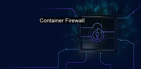 What Is Container Firewall Unlocking Container Cybersecurity