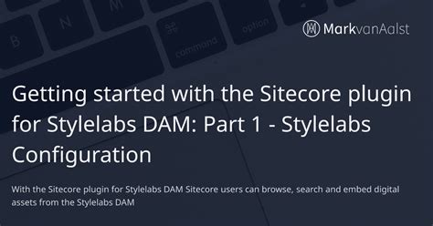 getting started with the sitecore plugin for stylelabs dam part 1