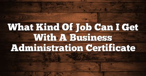 What Kind Of Job Can I Get With A Business Administration Certificate