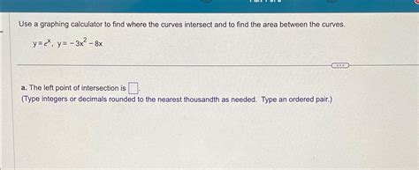 Solved Use A Graphing Calculator To Find Where The Curves