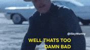 Thats Too Damn Bad S Find And Share On Giphy