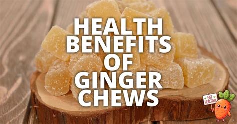 10 Potential Health Benefits Of Ginger Chews