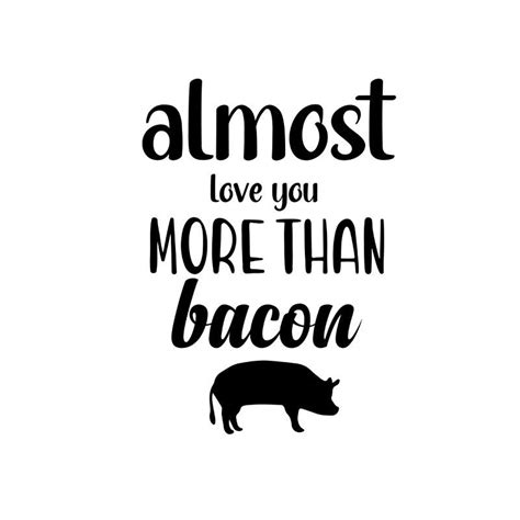 Almost Love You More Than Bacon Funny Phrase T Shirt Typography Freepng
