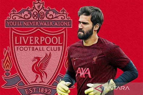 Cedera Liverpool Diperkirakan Tanpa Alisson Hingga November Antara