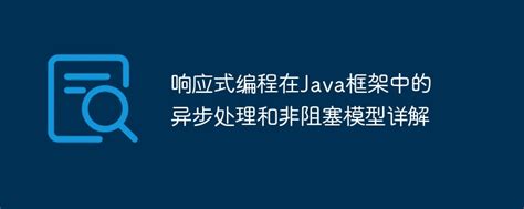 响应式编程在java框架中的异步处理和非阻塞模型详解 叮当号