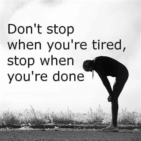 Dont Stop When Youre Tired Stop When Youre Done Motivation