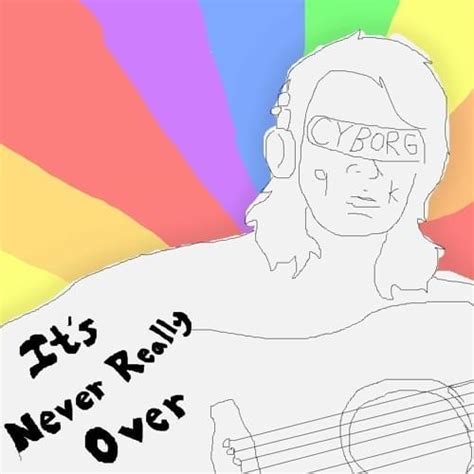 Cyborg9k Its Never Really Over Lyrics Genius Lyrics