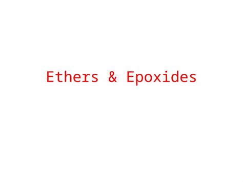 Pptx Ethers And Epoxides Ether Nomenclature Compounds That Contain Two Organic Groups Attached