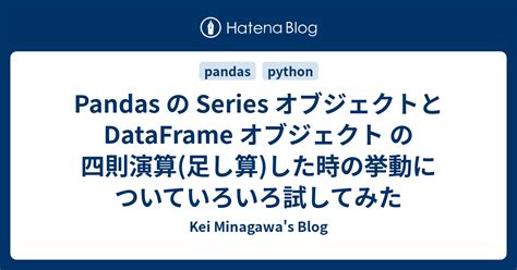 Pandas の Series オブジェクトと Dataframe オブジェクト の四則演算足し算した時の挙動についていろいろ試してみた
