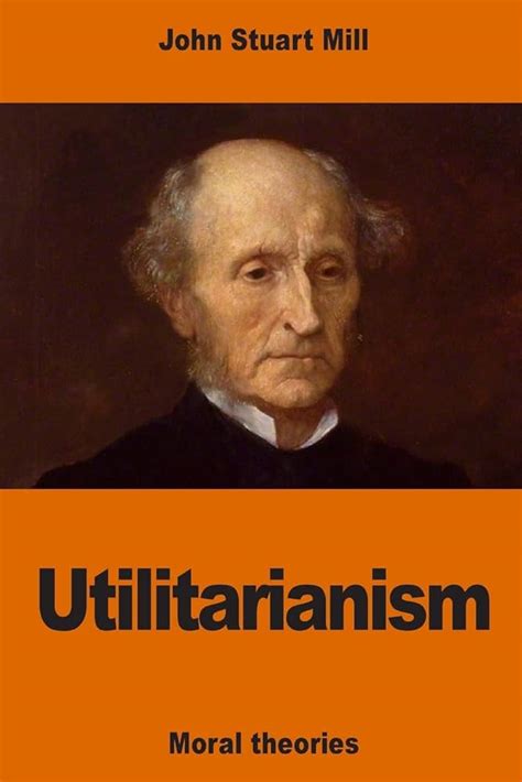 Utilitarianism Mill The Utilitarianism By John Stuart Mill Paperback