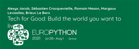 Tech For Good Build The World You Want To Live In — Europython 2021