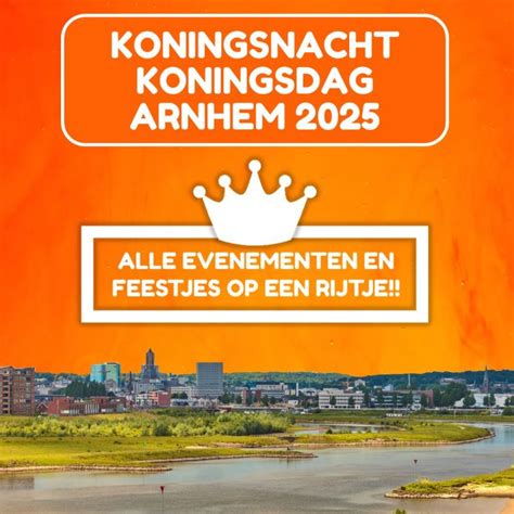 Koningsnacht En Koningsdag 2025 In Arnhem Alle Evenementen Op Een