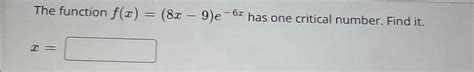 Solved The Function F X 8x 9 E 6x ﻿has One Critical