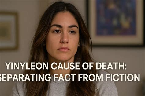 Yinyleon Cause Of Death 2025 Debunking The Rumors