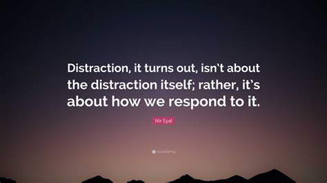 Nir Eyal Quote “distraction It Turns Out Isnt About The Distraction