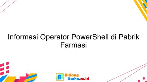 Operator Powershell Di Pabrik Farmasi Pengertian Fungsi Tugas Dan Persyaratannya Bidangusaha