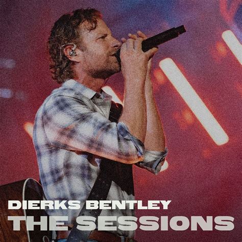 Dierks Bentley Releases The Sessions A Collection Of Four Reimagined
