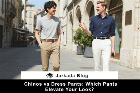 Chinos Vs Dress Pants Which Pants Elevate Your Look Jarkada