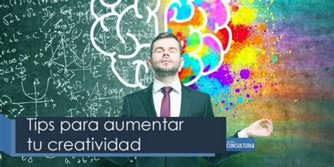 Tips Para Aumentar Tu Creatividad Revista Consultoría