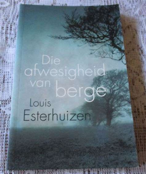 Afrikaans Non Fiction Die Afwesigheid Van Berge Louis Esterhuizen