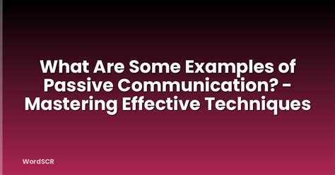 What Are Some Examples Of Passive Communication Mastering Effective Techniques Wordscr
