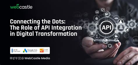 Connecting The Dots The Role Of API Integration In Digital Transformation
