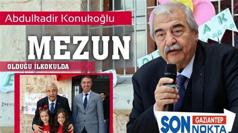 Abdulkadir Konukoğlu Mezun Olduğu İlkokulda Gaziantep Son Nokta