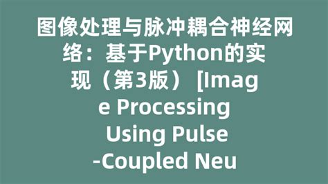 图像处理与脉冲耦合神经网络：基于python的实现（第3版） Image Processing Using Pulse Coupled