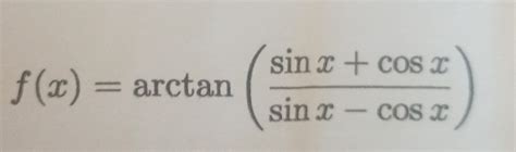 Solved F X Arctan Sin X Cos X Sin X Cos X [calculus]