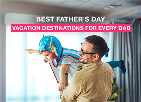 Best Fathers Day Vacation Destinations For Every Dad Carefree