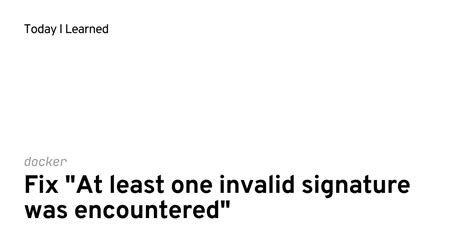 [docker] fix at least one invalid signature was encountered today i