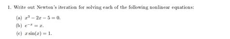 Solved Write Out Newton S Iteration For Solving Each Of The Chegg
