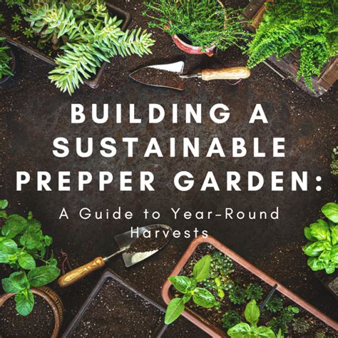 Building A Sustainable Prepper Garden A Guide To Year Round Harvests