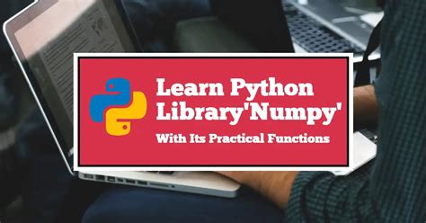 How To Learn Python Library Numpy With Its Practical Functions
