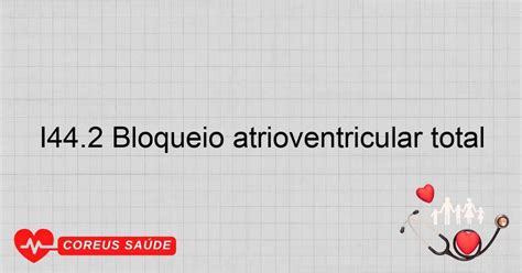I442 Bloqueio Atrioventricular Total Entenda A Condição