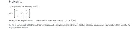 Solved Problem A Diagonalize The Following Matrix A Chegg