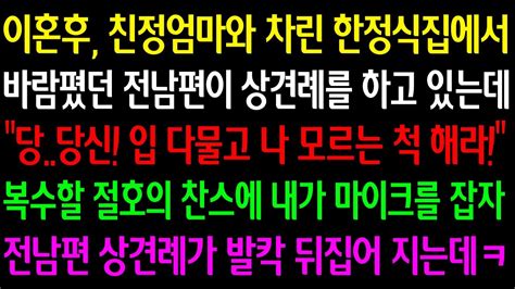 실화사연 이혼후 친정엄마와 차린 한정식집에서 바람폈던 전남편이 상견례를 하는데 당신 입 다물고 모르는 척 해라 복수할 절호의 찬스에 내가 마이크를 잡자 발칵