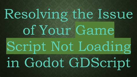 Resolving The Issue Of Your Game Script Not Loading In Godot Gdscript