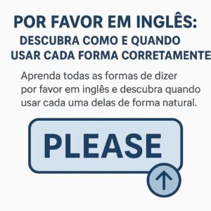 Por Favor Em Inglês Descubra Como Usar Cada Forma Corretamente